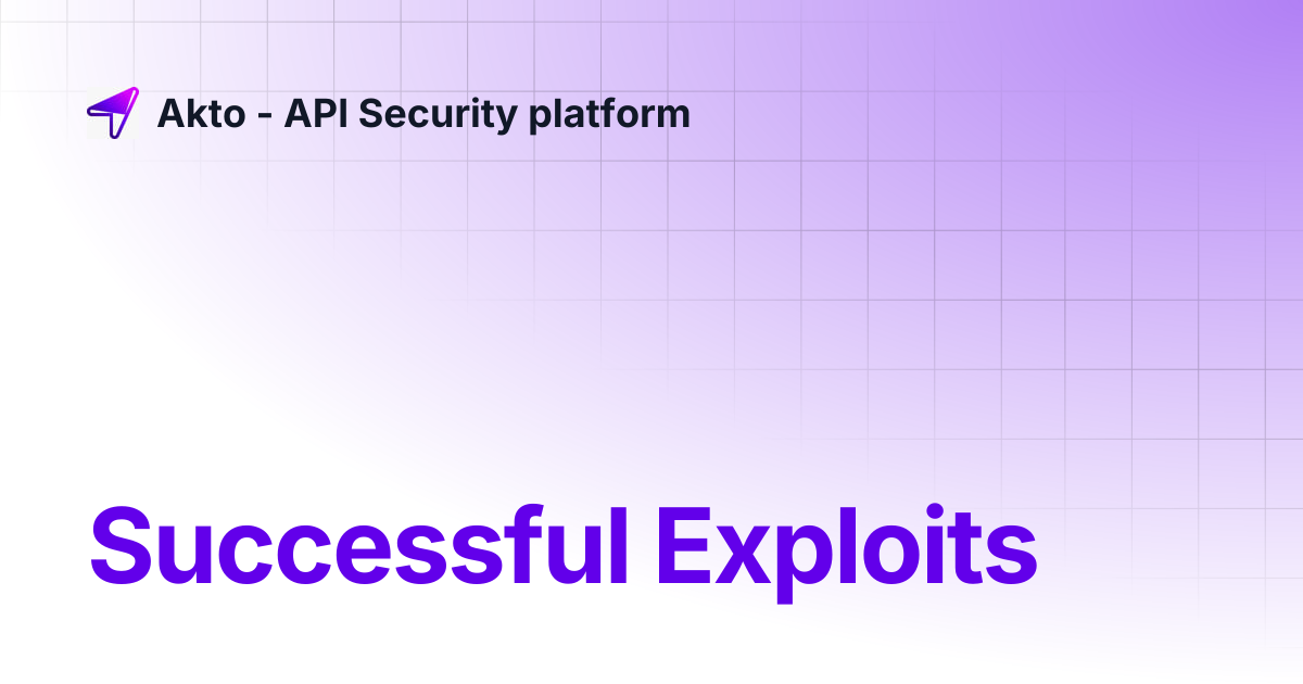 Successful Exploits | Akto - API Security platform