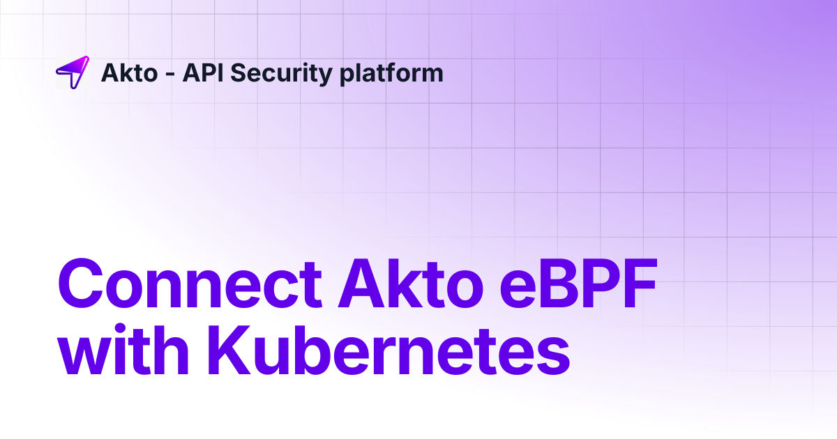 Connect Akto eBPF with Kubernetes | Akto - API Security platform