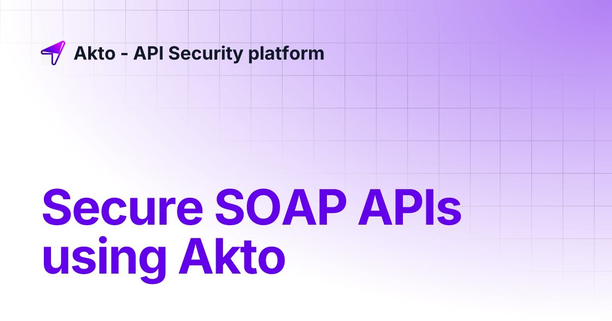 Secure SOAP APIs using Akto | Akto - API Security platform