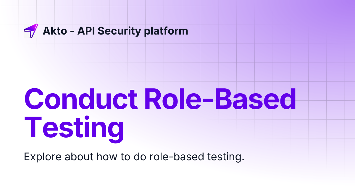 Conduct Role-Based Testing | Akto - API Security platform
