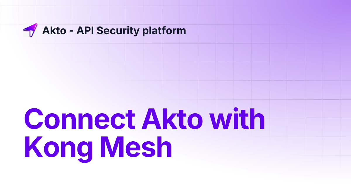 Connect Akto with Kong Mesh | Akto - API Security platform