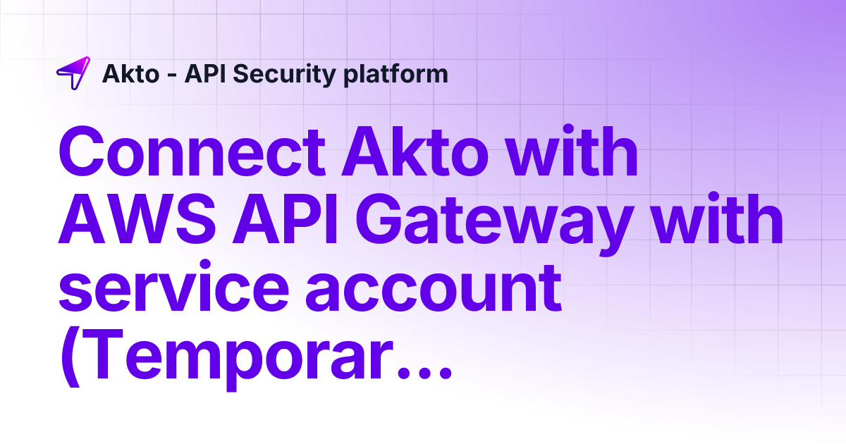 Connect Akto with AWS API Gateway with service account (Temporary Credentials) | Akto - API ...