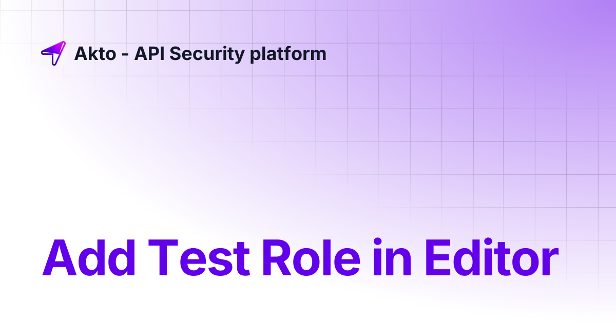 Add Test Role in Editor | Akto - API Security platform