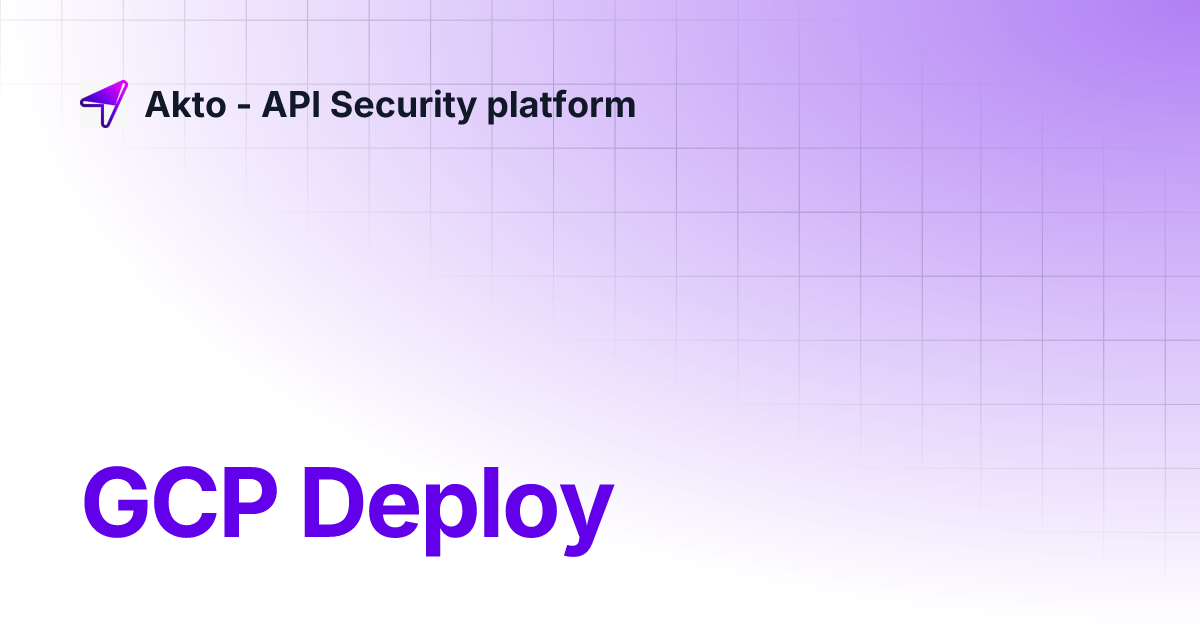 GCP Deploy | Akto - API Security platform