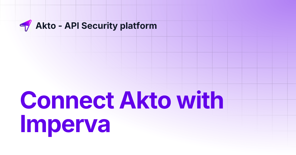 Connect Akto with Imperva | Akto - API Security platform