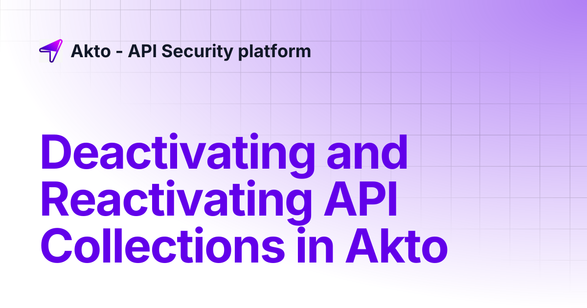 Deactivating and Reactivating API Collections in Akto | Akto - API ...