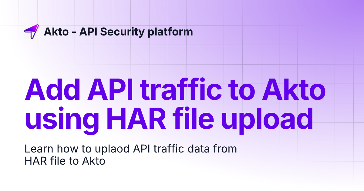 Add API traffic to Akto using HAR file upload | Akto - API Security platform