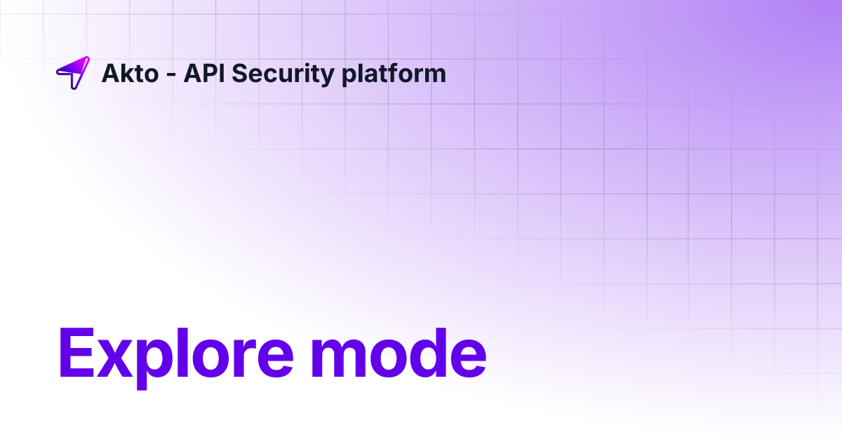 Explore mode | Akto - API Security platform