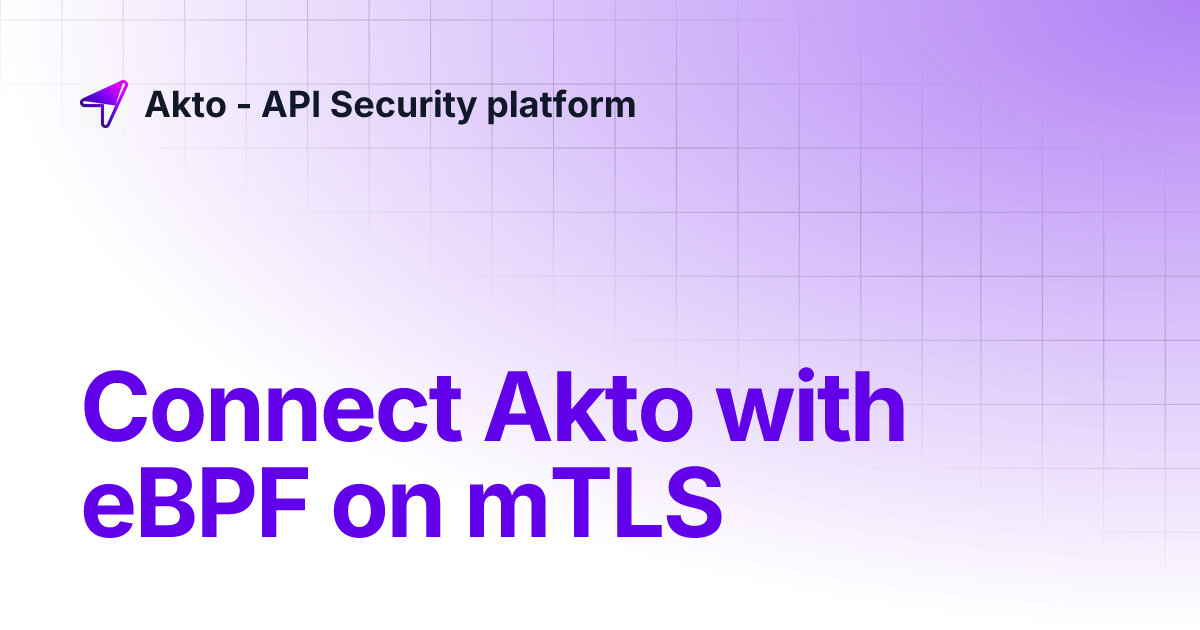 Connect Akto with eBPF on mTLS | Akto - API Security platform
