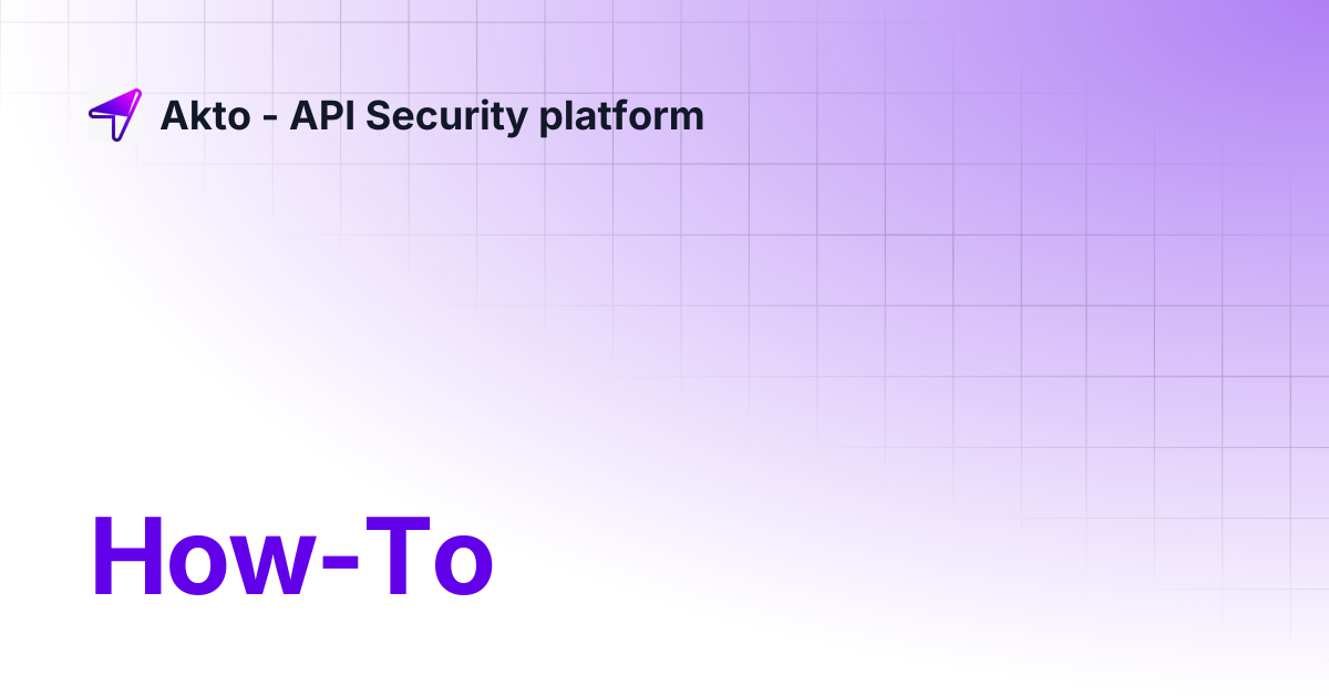 How-To | Akto - API Security platform