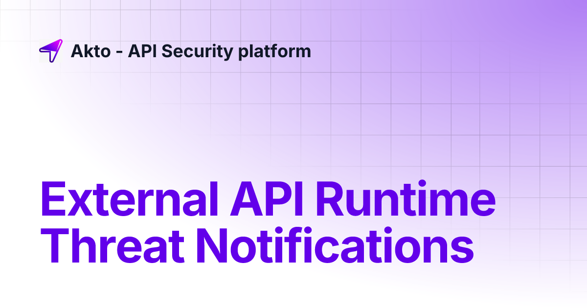 External API Runtime Threat Notifications | Akto - API Security platform