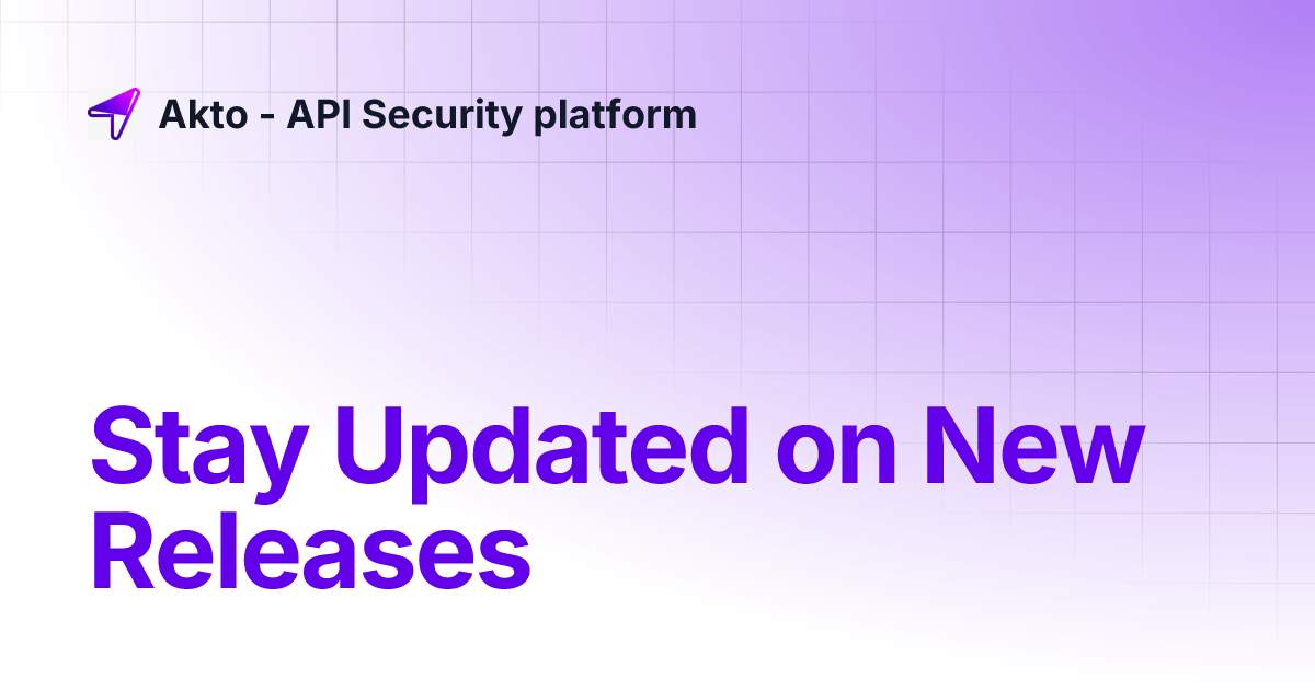 Stay Updated on New Releases | Akto - API Security platform