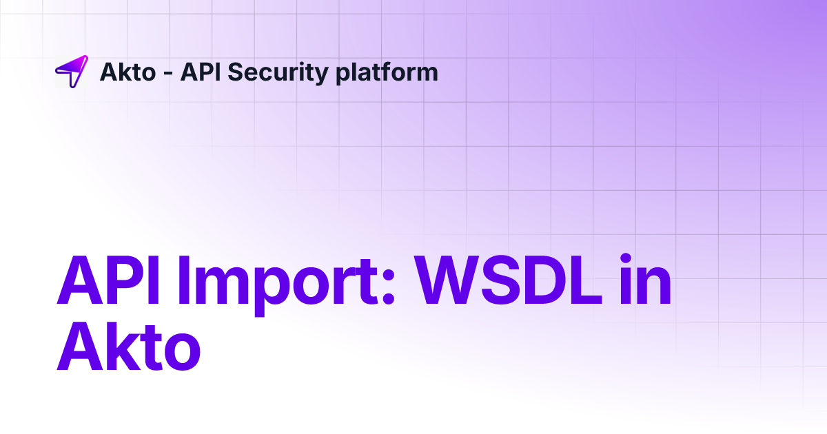 API Import: WSDL in Akto | Akto - API Security platform