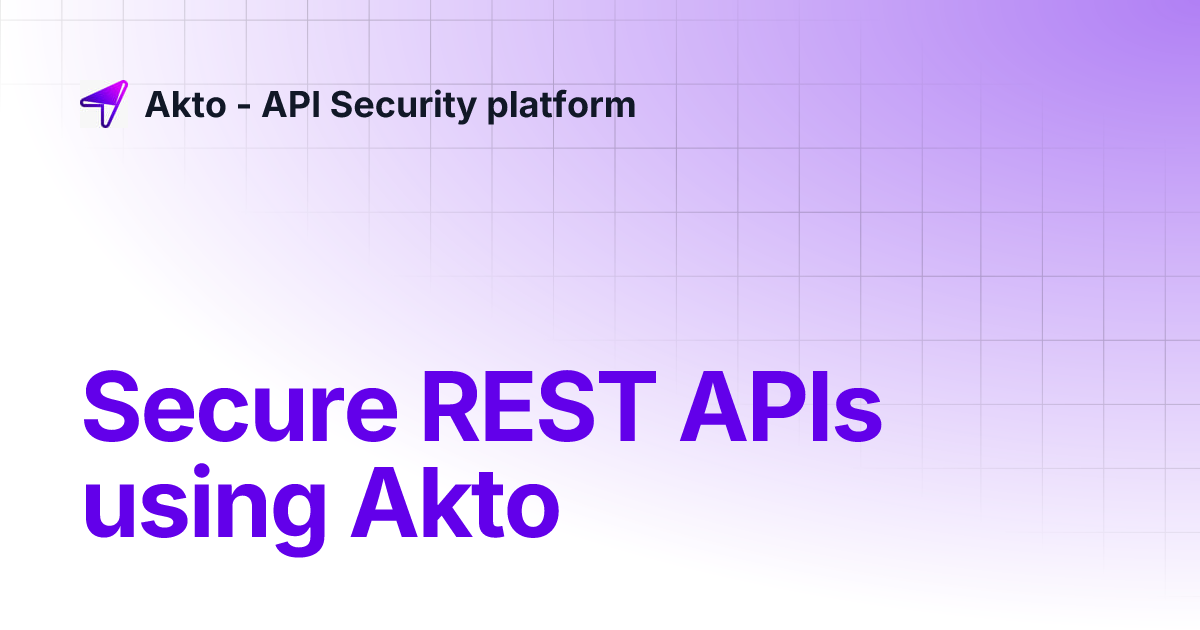 Secure REST APIs using Akto | Akto - API Security platform