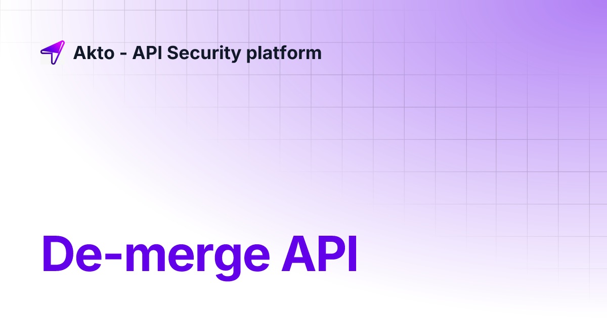 De-merge API | Akto - API Security platform
