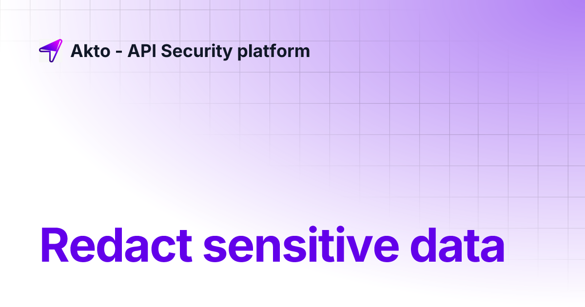 Redact sensitive data | Akto - API Security platform