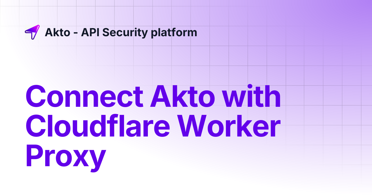 Connect Akto with Cloudflare Worker Proxy | Akto - API Security platform