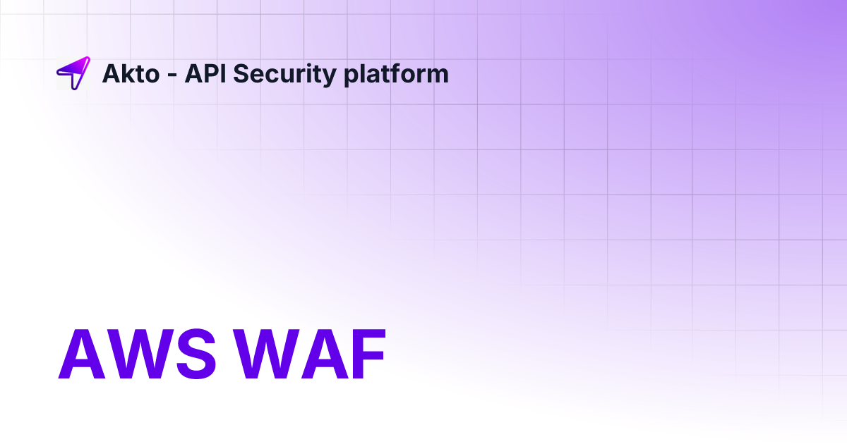 AWS WAF | Akto - API Security platform