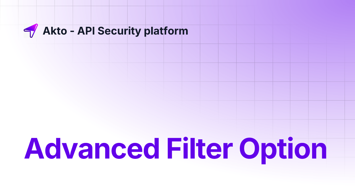 Advanced Filter Option | Akto - API Security platform