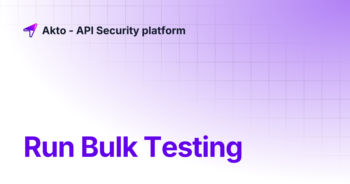 Run Bulk Testing | Akto - API Security platform