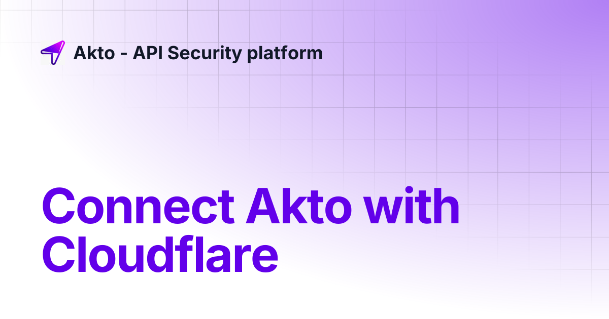 Connect Akto with Cloudflare | Akto - API Security platform