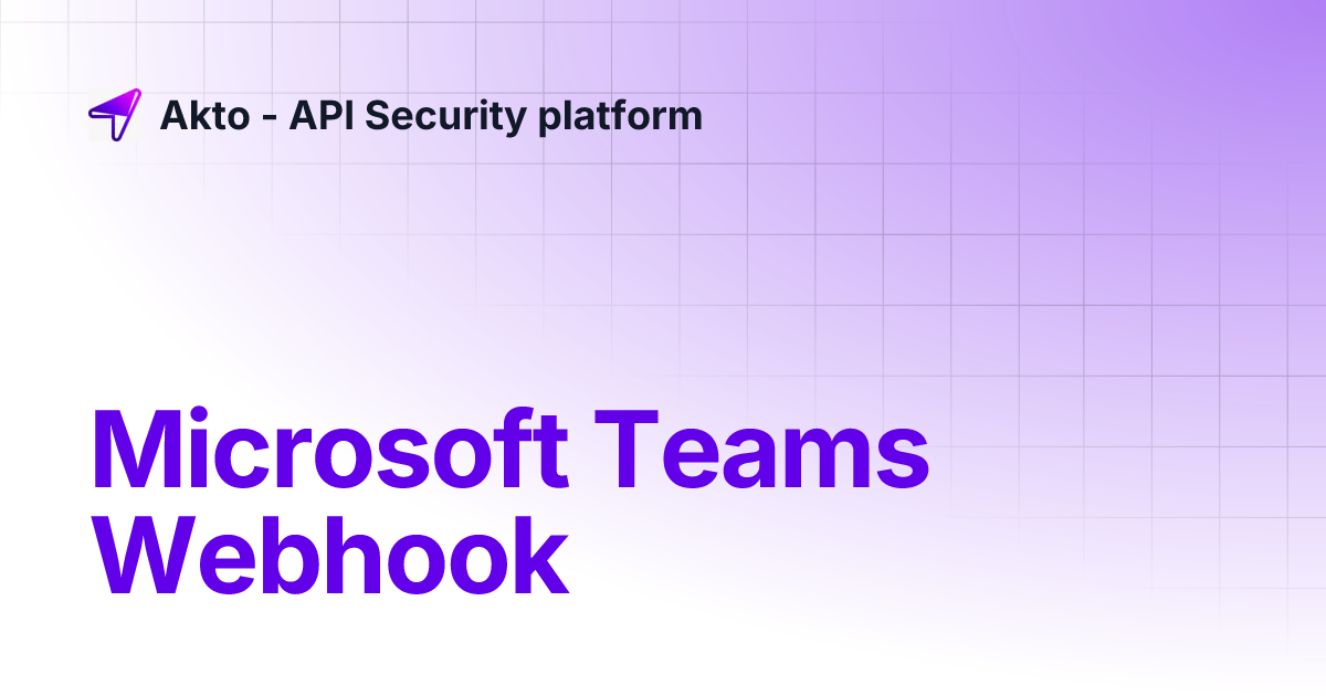 Microsoft Teams Webhook | Akto - API Security platform