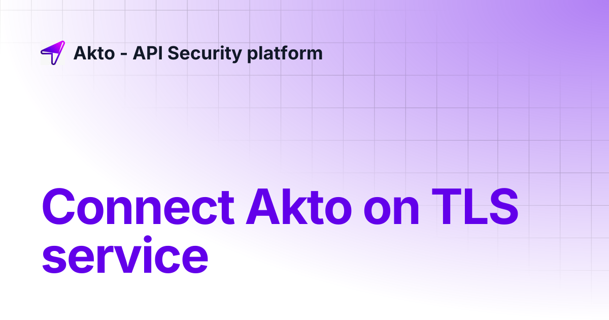 Connect Akto on TLS service | Akto - API Security platform