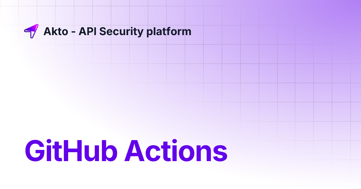 GitHub Actions | Akto - API Security platform
