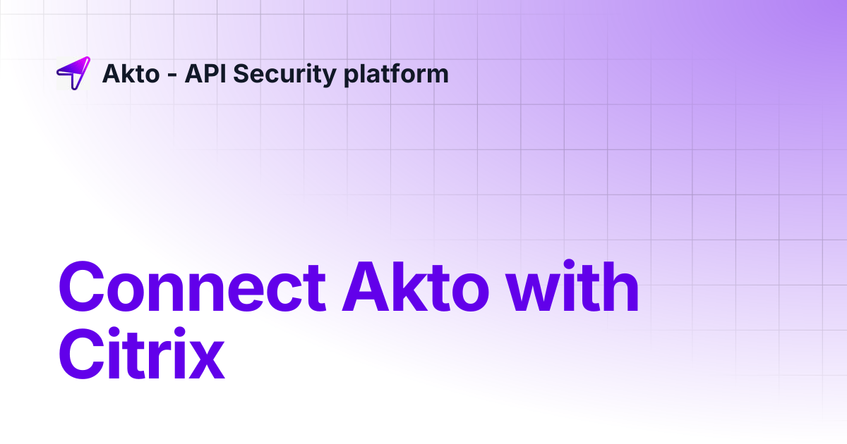 Connect Akto with Citrix | Akto - API Security platform